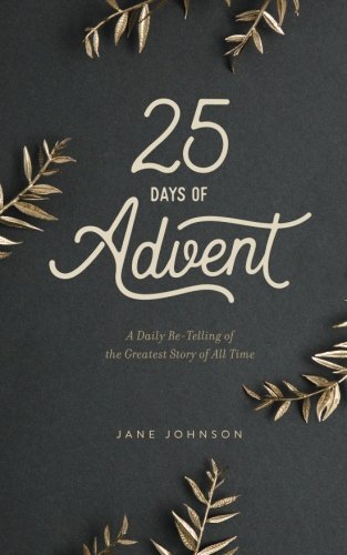 25 Days of Advent: A Daily Re-Telling of the Greatest Story of All Time ...