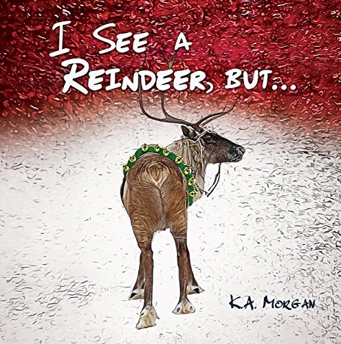 I See a Reindeer, but... (You See a WHAT?) by K.A. Morgan | Goodreads