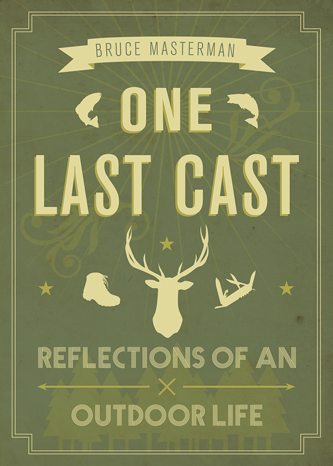 One Last Cast: Reflections of an Outdoor Life by Bruce Masterman ...