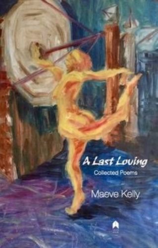 A Last Loving: Collected Poems by Maeve Kelly | Goodreads
