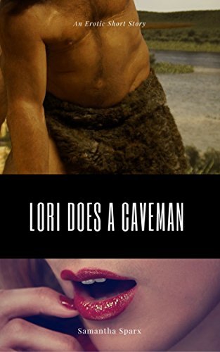Lori Does A Caveman: An Erotic Short Story by Samantha Sparx | Goodreads