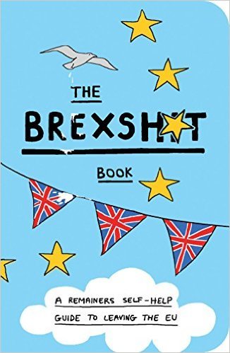 The Brexshit Book: A Remainer's Self-Help Guide to Leaving the EU by ...