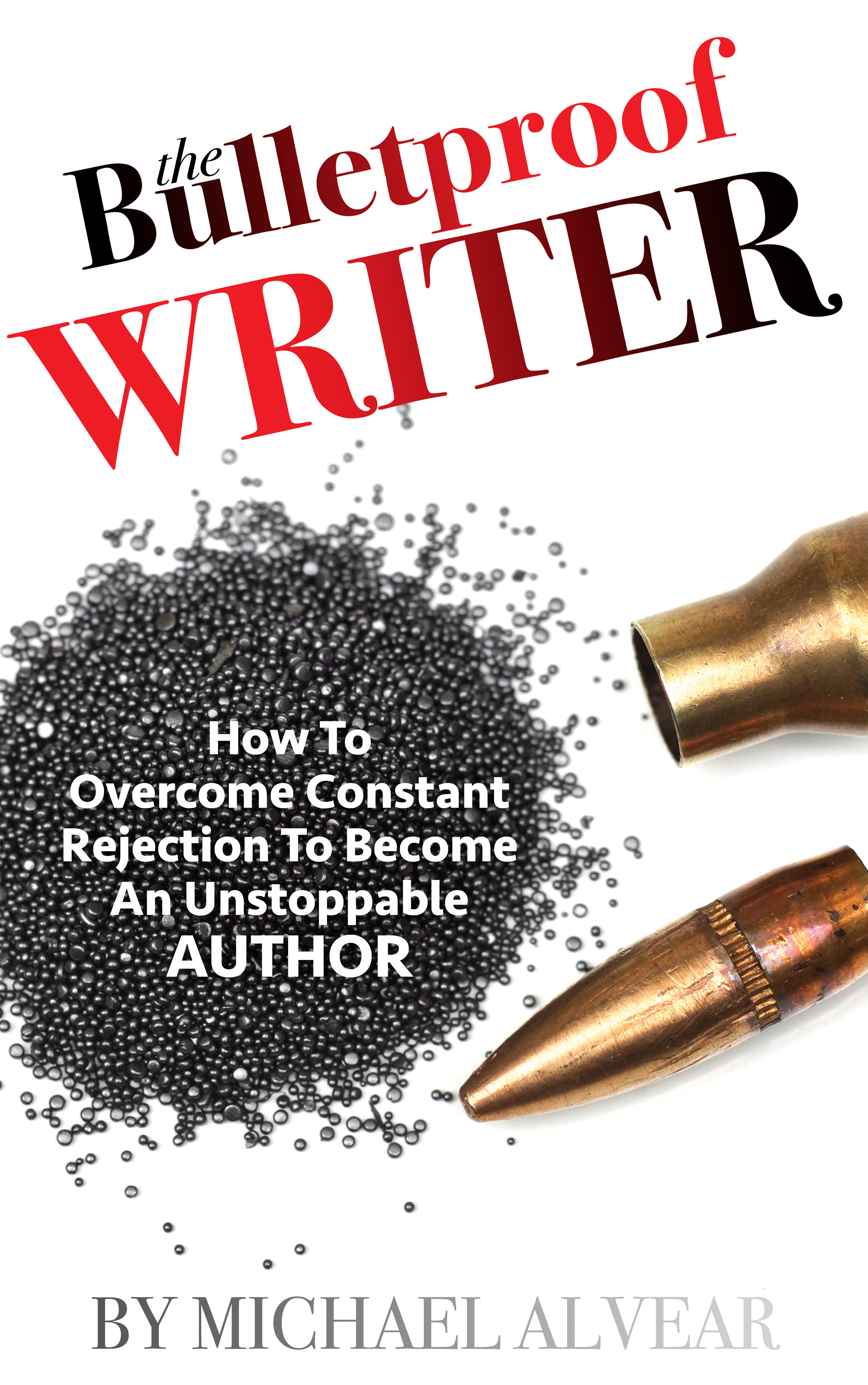 The Bulletproof Writer: How To Overcome Constant Rejection To Become An ...