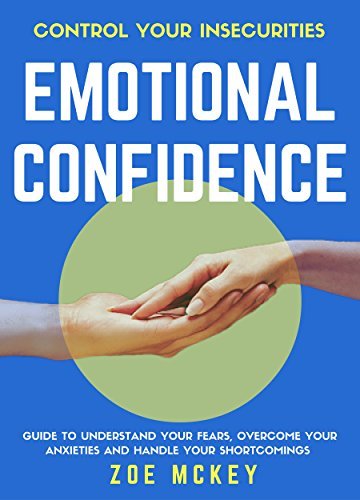 Emotional Confidence: Guide To Understand Your Fears, Overcome Your ...