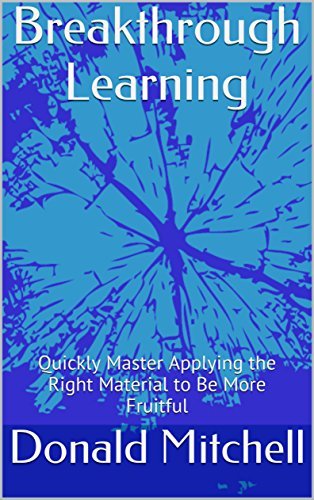 Breakthrough Learning: Quickly Master Applying the Right Material to Be ...