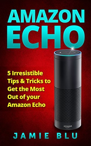 Amazon Echo: 5 Irresistible Tips & Tricks to Get the Most Out of your ...