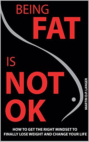 Being Fat is Not OK: How to get the right mindset to finally lose ...