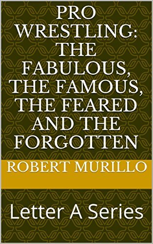 Pro Wrestling: The Fabulous, the Famous, the Feared and the Forgotten ...