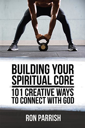 Building Your Spiritual Core: 101 Creative Ways to Connect with God by ...