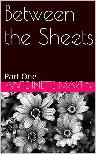 Between the Sheets : Part One by Antoinette Martin | Goodreads