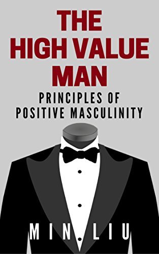 The High Value Man: Principles of Positive Masculinity by Min Liu ...
