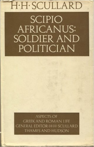 Scipio Africanus: Soldier and Politician by H.H. Scullard | Goodreads