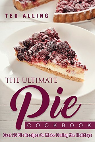 The Ultimate Pie Cookbook: Over 25 Pie Recipes to Make During the ...