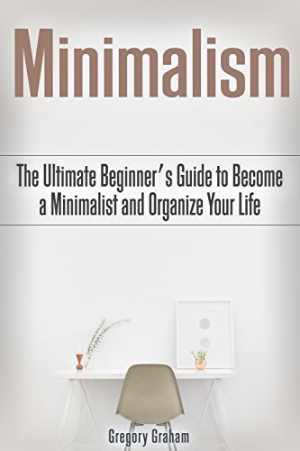 Minimalism: The Ultimate Beginner's Guide to Become a Minimalist and ...