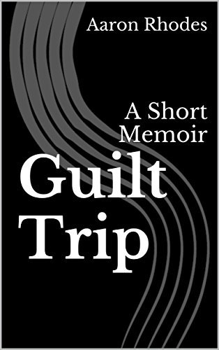 Guilt Trip: A Short Memoir by Aaron Rhodes | Goodreads