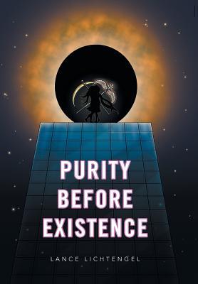 Purity Before Existence by Lance Lichtengel | Goodreads
