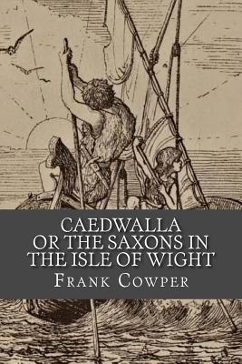 Caedwalla or the Saxons in the Isle of Wight by Frank Cowper | Goodreads