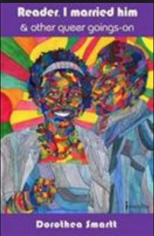 Reader, I married him & other queer goings-on by Dorothea Smartt ...
