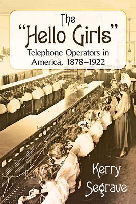 The "Hello Girls": Telephone Operators in America, 1878-1922 by Kerry ...