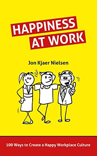 Happiness at Work: 100 Ways to Create a Happy Workplace Culture by Jon ...