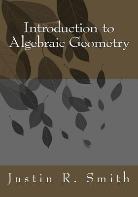 Introduction to Algebraic Geometry by Justin R. Smith | Goodreads