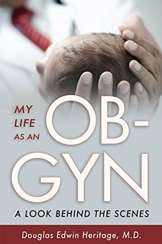 My Life as an OB-GYN: A Look Behind the Scenes by Douglas Heritage ...