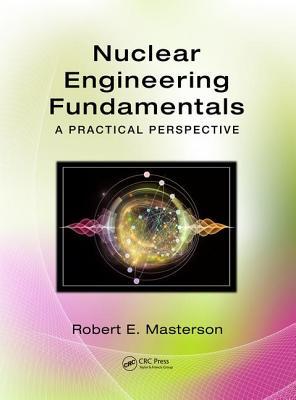 Nuclear Engineering Fundamentals: A Practical Perspective by Robert E ...