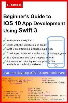 Beginner's Guide to iOS 10 App Development Using Swift 3: Xcode, Swift and App Design ...