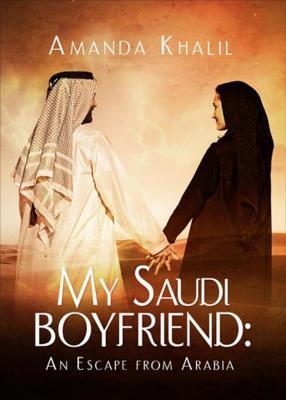 My Saudi Boyfriend: An Escape from Arabia by Angela Khalil | Goodreads