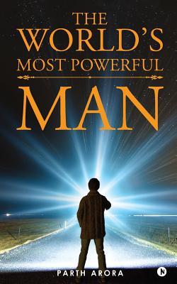 The World's Most Powerful Man by Parth Arora | Goodreads