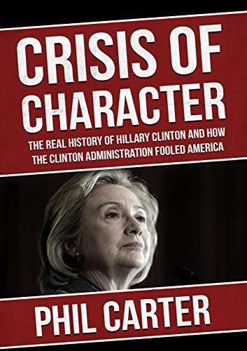 Crisis of Character: The Real History of Hillary Clinton and how the ...