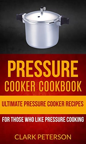 Pressure Cooker Cookbook: Ultimate Pressure Cooker Recipes by Clark ...
