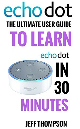 Amazon Echo Dot: The Ultimate User Guide to Learn Amazon Dot In 30 ...