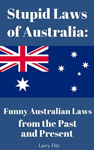 Stupid Laws of Australia: Funny Australian Laws from the Past and ...