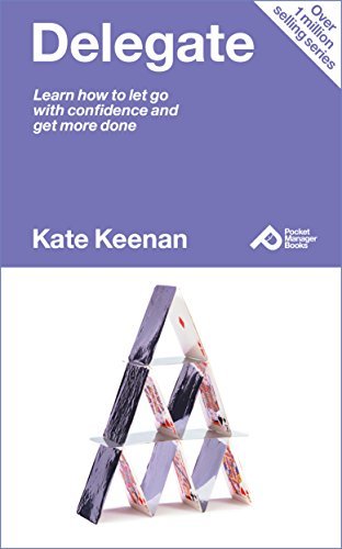 Delegate: Learn how to let go with confidence and get more done by Kate ...