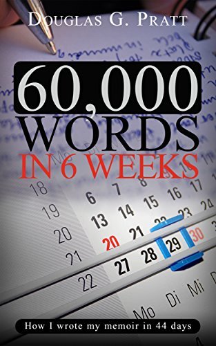 60,000 Words in 6 Weeks: How I Wrote my Memoir in 44 Days by Douglas G ...