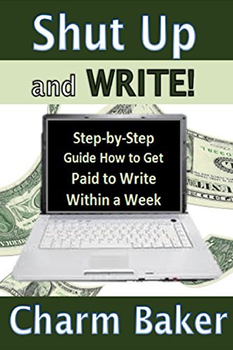 Shut Up and Write!: Step-by-Step Guide How to Get Paid to Write Within ...