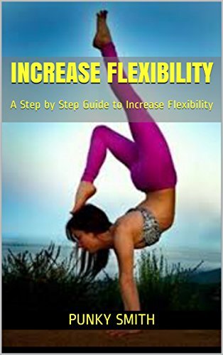 Increase Flexibility: A Step by Step Guide to Increase Flexibility by ...