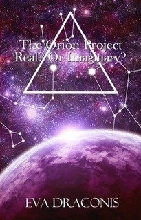 The Orion Project Real? Or Imaginary? by Eva Draconis | Goodreads