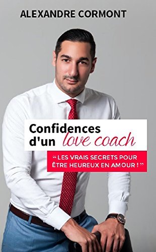 Confidences d'un Love Coach: Les vrais Secrets pour être Heureux en ...