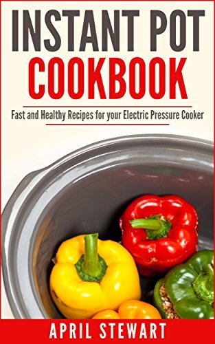 Instant Pot Cookbook: Fast and Healthy Recipes for your Electric ...