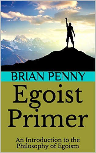 Egoist Primer: An Introduction to the Philosophy of Egoism by Brian ...