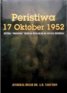 Peristiwa 17 Oktober 1952: Ketika "Moncong" Meriam Mengarah Ke Istana Merdeka by Abdul Haris ...