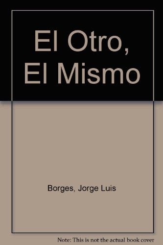 El Otro, El Mismo (Spanish Edition) by Jorge Luis Borges | Goodreads