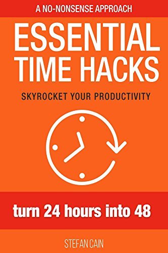 Essential Time Hacks: Turn 24 Hours Into 48 by Stefan Amber Cain | Goodreads