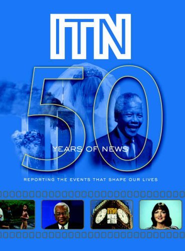 ITN - 50 Years of News: Reporting the Events That Shape Our Lives by ...