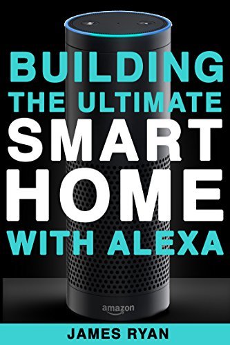 Alexa: Building The Ultimate Smart Home With Alexa (2017 Edition): How ...