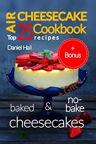 Air cheesecake. Cookbook: top 25 recipes (baked and no-bake cheesecakes ...