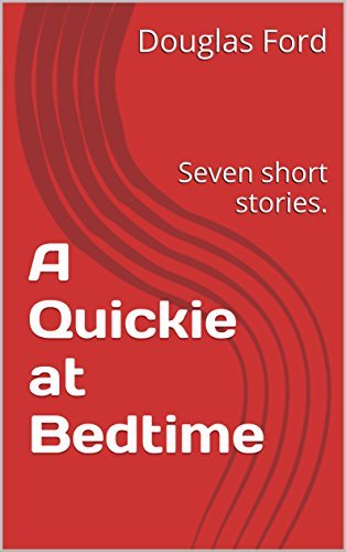 A Quickie at Bedtime: Seven short stories. by Douglas Ford | Goodreads
