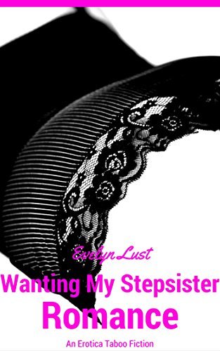 Wanting My Stepsister Romance: An Erotica Taboo Fiction by Evelyn Lust | Goodreads